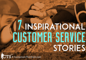 7 Inspirational Customer Service Stories - Customers That Stick